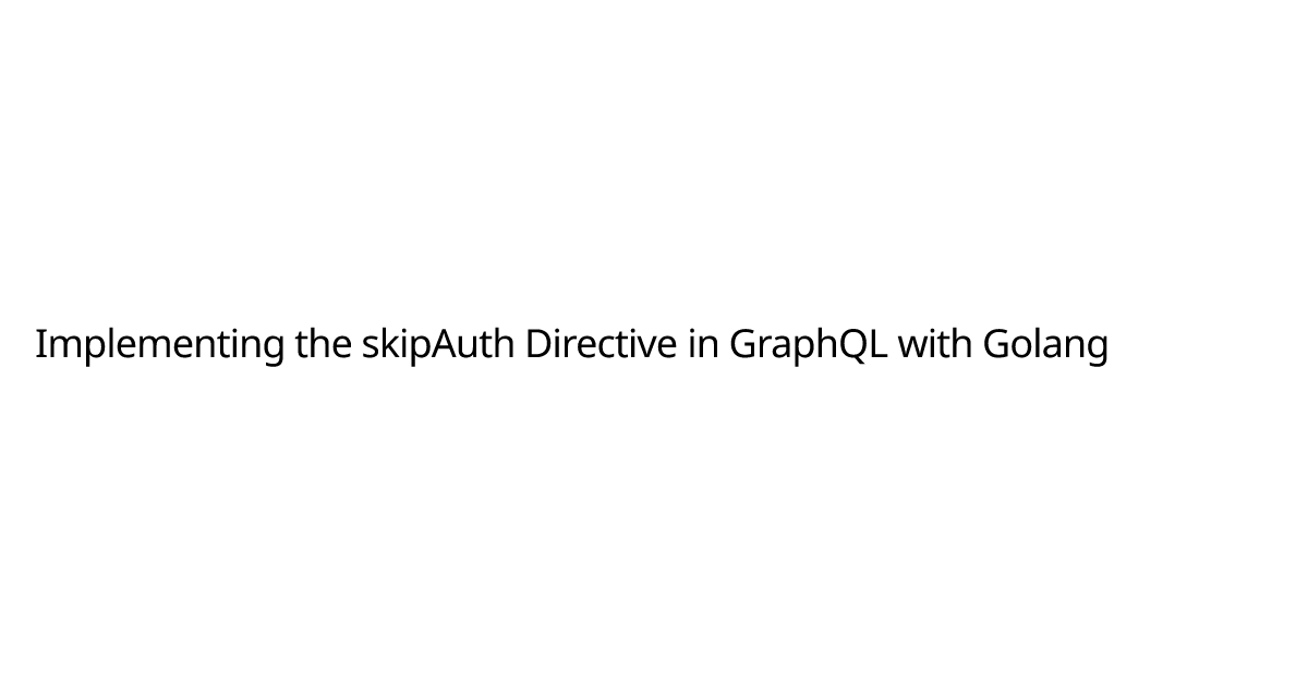 Implementing the skipAuth Directive in GraphQL with Golang | Ayodeji Akinola